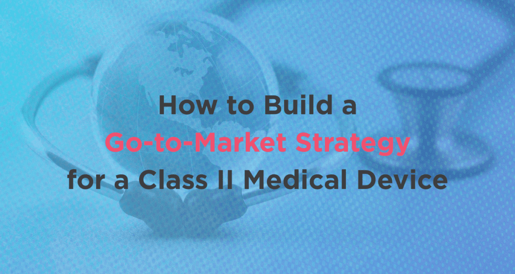Class II Medical Device Go-To-Market Strategy Guide - Medical Device ...