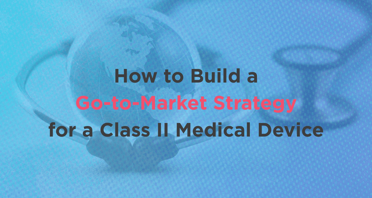 Class II Medical Device Go-To-Market Strategy Guide - Medical Device ...